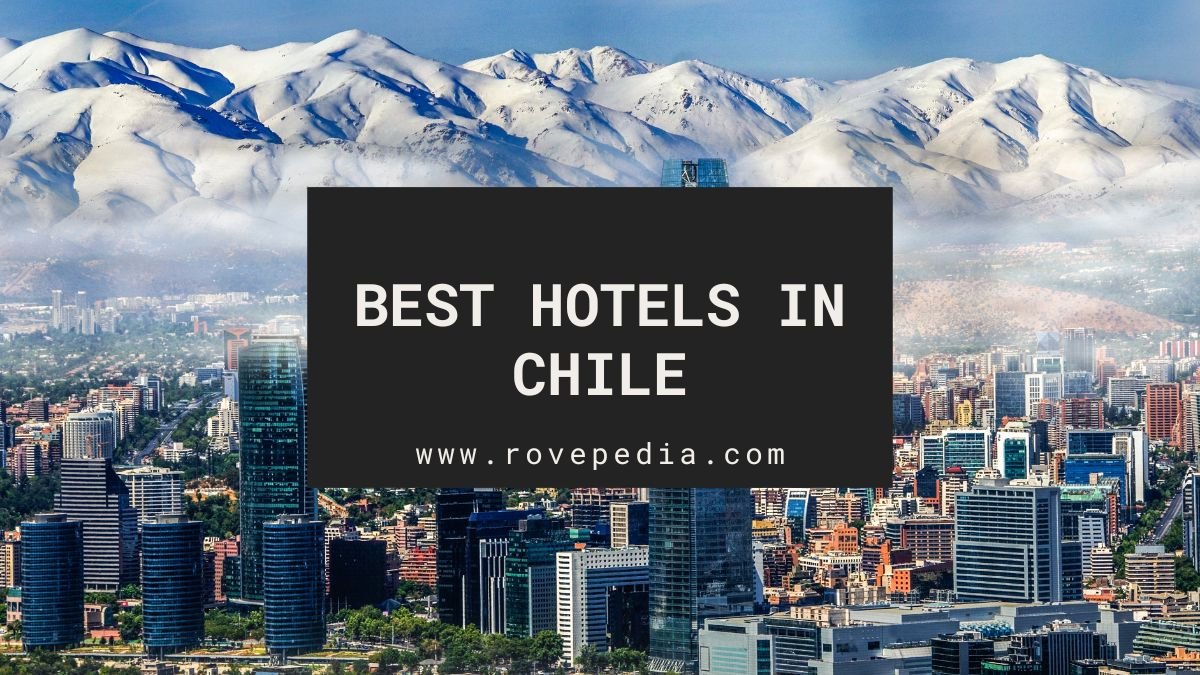The 7 Best Hotels in Chile - Rovepedia